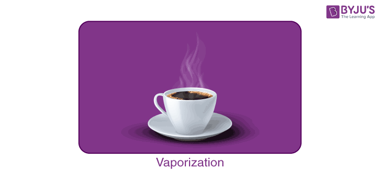 What is Vaporization? - Factor affecting Vaporization & Examples